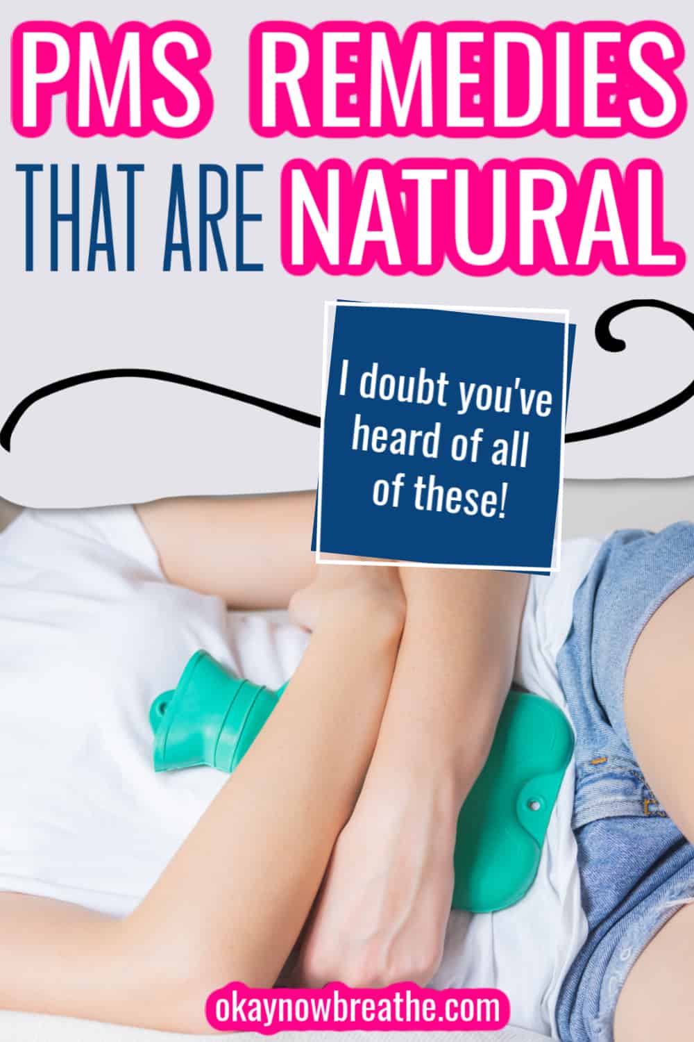 PMS Treatment: 5 Must-Try Natural Remedies | Okay Now Breathe