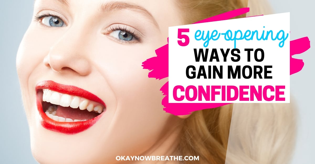 5 Eye-Opening Ways to Gain More Self-Confidence | Okay Now Breathe